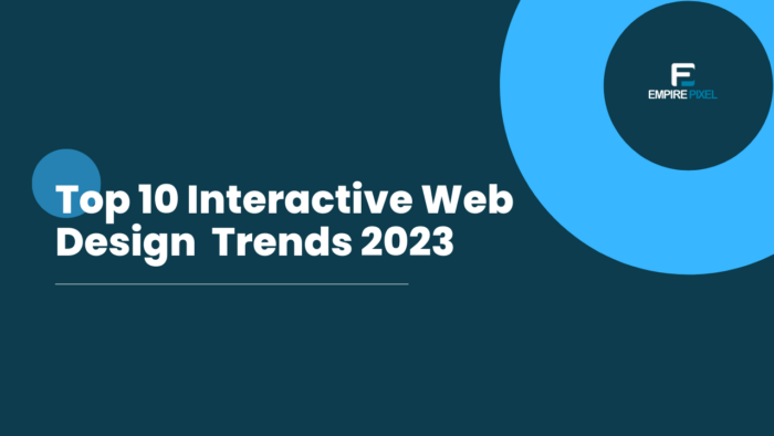 Top 10 Interactive Web Design Trends 2023 - Empire Pixel